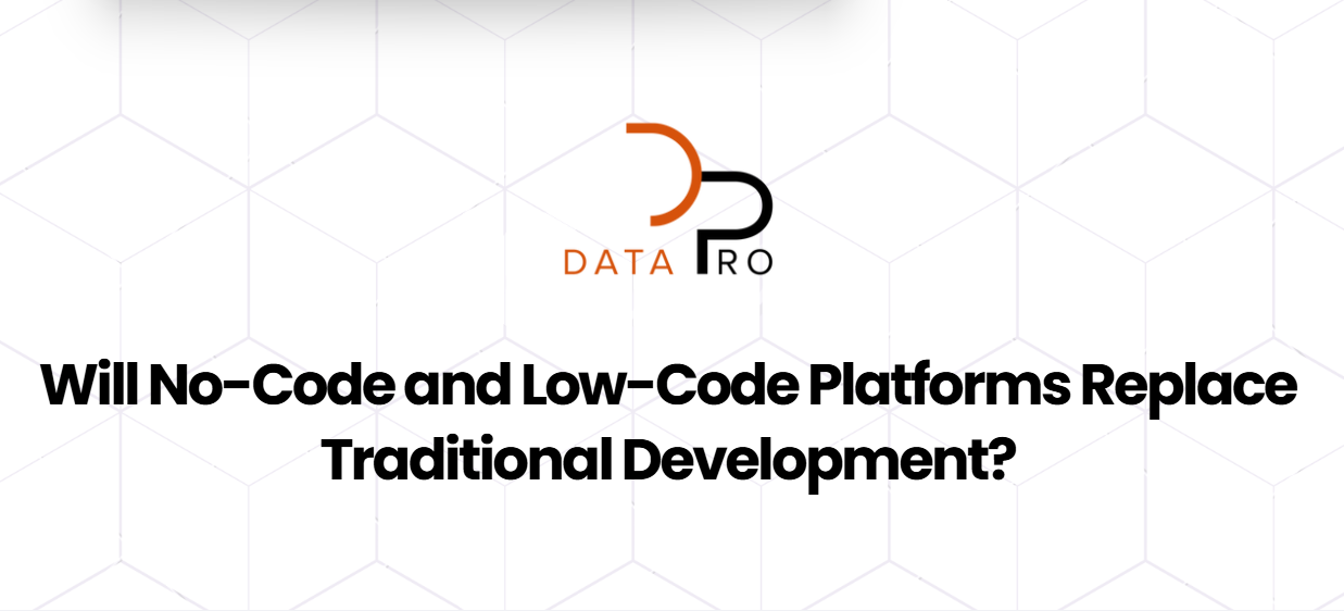 Will No Code And Low Code Platforms Replace Traditional Development Data Pro Software Solutions